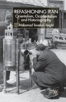 Refashioning Iran: Orientalism, Occidentalism and Historiography by M. Tavakoli- 9781349426874| eBay