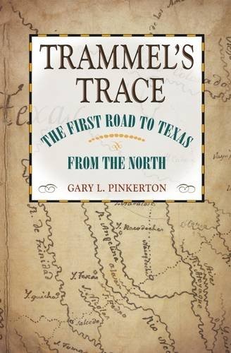 TRAMMEL'S TRACE: THE FIRST ROAD TO TEXAS FROM THE NORTH By Gary L ...