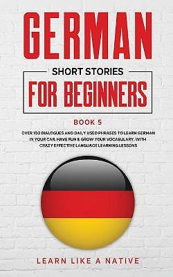 German Short Stories for Beginners Book 5: Over 100 Dialogues and Daily ...