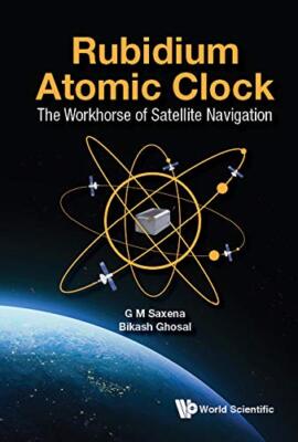 Rubidium Atomic Clock: The Workhorse of Satellite Navigation by G M ...