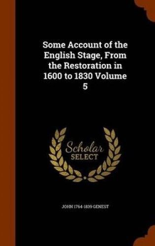 Some Account of the English Stage, from the Restoration in 1600 to 1830 ...