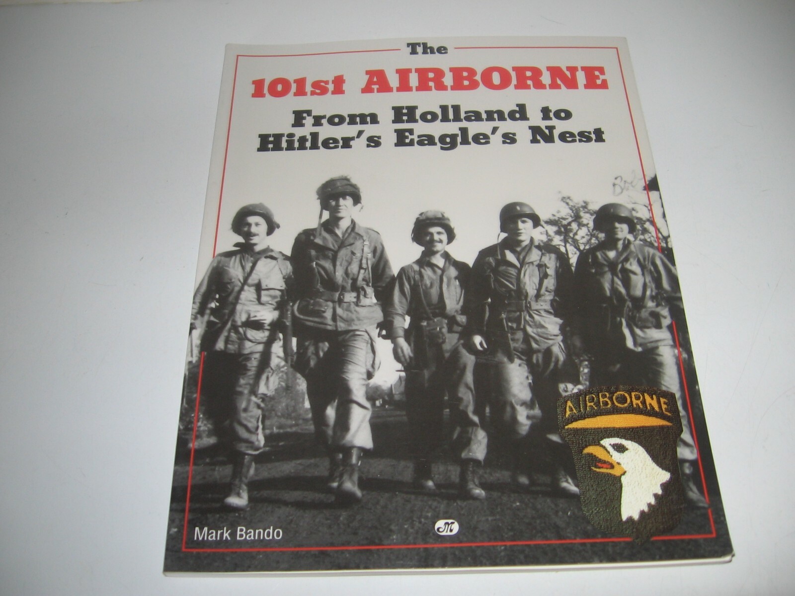 101st Airborne : From Holland to Hitler's Eagle's Nest by Mark A. Bando ...