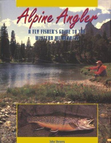 Alpine Angler : A Fly Fisher's Guide to the Western Wilderness by John ...