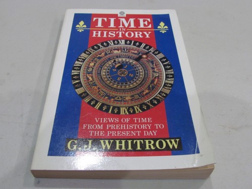 1989 Time in History by Whitrow Views of Time from Prehistory to the ...