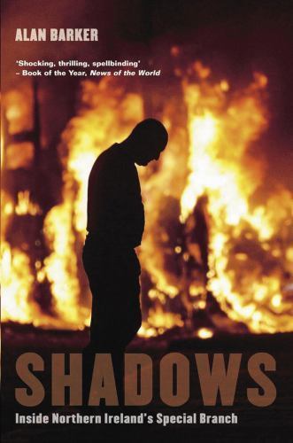 Shadows : Inside Northern Ireland's Special Branch by Alan Barker (2004 ...