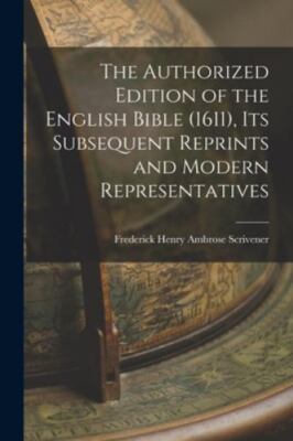 The Authorized Edition of the English Bible (1611), Its Subsequent ...