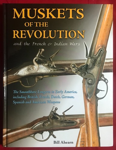 Muskets of the Revolution and the French & Indian Wars, Bill Ahearn ...
