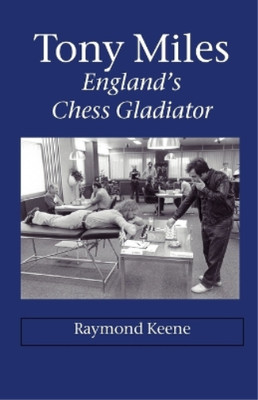 Raymond, D Keene Tony Miles - England's Chess Gladiator (Paperback) (UK ...