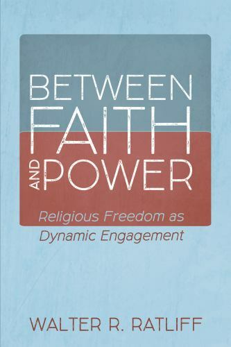 Between Faith and Power : Religious Freedom As Dynamic Engagement ...