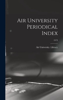 Air University Periodical Index; 1973 by Air University Library ...