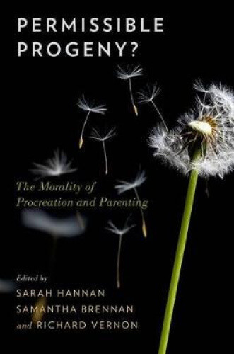 Permissible Progeny?: The Morality of Procreation and Parenting by ...