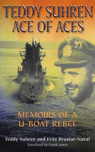 Teddy Suhren, Ace of Aces: Memoirs of a U-Boat Rebel, Teddy Suhren et ...