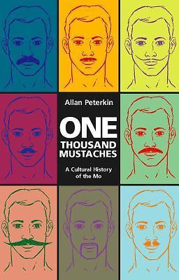 One Thousand Mustaches : A Cultural History of the Mo by Allan Peterkin ...
