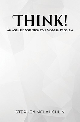 Think!: An Age-Old Solution to a Modern Problem by Stephen Mclaughlin ...
