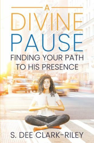 A Divine Pause: Finding Your Path to His Presence by Clark-Riley, S ...