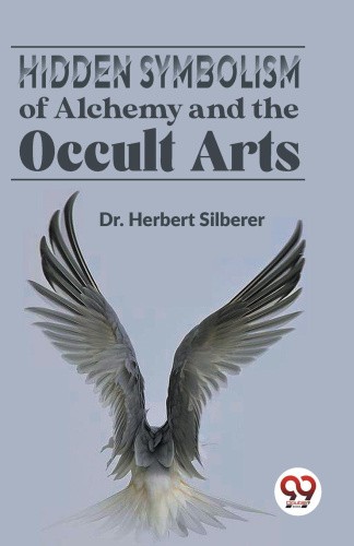 Hidden Symbolism Of Alchemy And The Occult Arts by Herbert Silberer ...