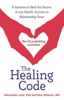 The Healing Code: 6 minutes to heal the source of your health, success ...