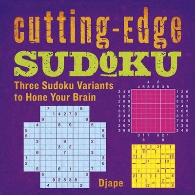 Cutting-Edge Sudoku: Three Sudoku Variants to Hone Your Brain by Djape ...