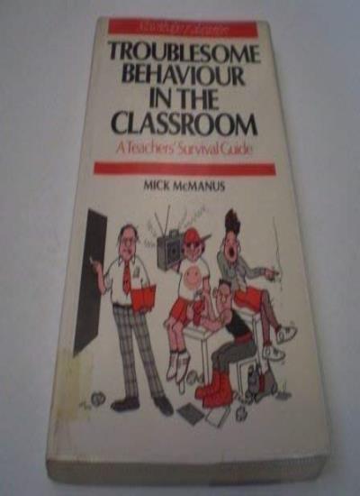 Troublesome Behaviour in the Classroom: A Teachers' Survival Gui ...