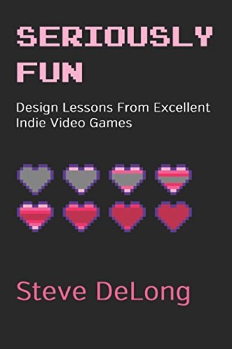 SERIOUSLY FUN: DESIGN LESSONS FROM EXCELLENT INDIE VIDEO By Steve ...