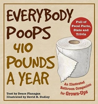 Everybody Poops 410 Pounds a Year: An Illustrated Bathroom Companio ...