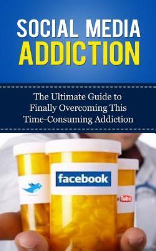 Social Media Addiction : The Ultimate Guide to Finally Overcoming This ...