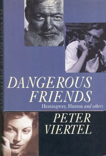 DANGEROUS FRIENDS: HEMINGWAY, HUSTON AND OTHERS By Peter Viertel ...