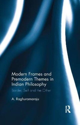 Modern Frames and Premodern Themes in Indian Philosophy: Border, Self ...