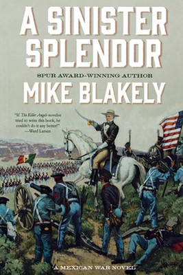 A Sinister Splendor: A Mexican War Novel by Mike Blakely (English ...