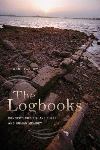 THE LOGBOOKS: CONNECTICUTS SLAVE SHIPS AND HUMAN MEMORY By Anne Farrow ...