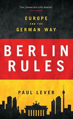 Berlin Rules: Europe and the German Way, Lever 9781788314138 Free ...
