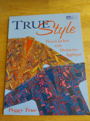 True Style : Pieced Jackets with Distinctive Applique by Peggy True ...
