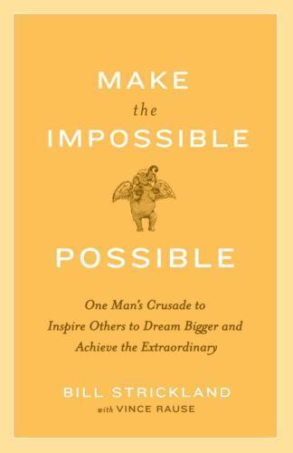 Make the Impossible Possible : One Man's Crusade to Inspire Others to ...
