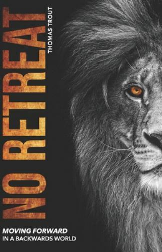 No Retreat: Moving Forward in a Backwards World by Trout, Thomas ...