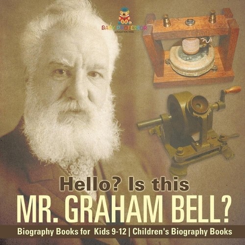 Hello? Is This Mr. Graham Bell? - Biography Books for Kids 9-12 ...