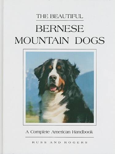 The Beautiful Bernese Mountain Dogs: A Complete American Handbook ...