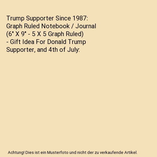 Trump Supporter Since 1987: Graph Ruled Notebook / Journal (6" X 9" - 5 ...