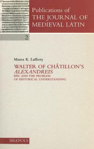 Walter of Chatillon's Alexandreis : Epic and the Problem of Historical ...