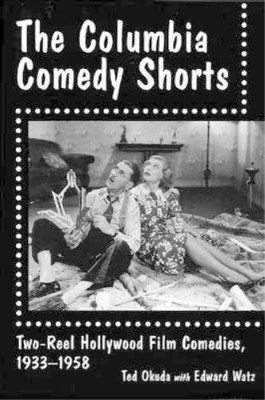 Edward Watz Ted Okuda The Columbia Comedy Shorts (Poche) McFarland ...