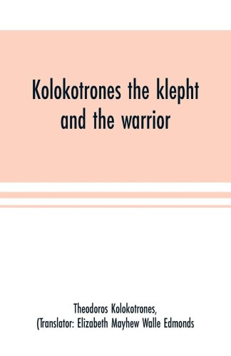 Kolokotrones the klepht and the warrior. Sixty years of peril and ...