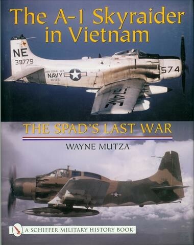a-1 Skyraider in Vietnam : The Spad's Last War by Wayne Mutza (2003 ...