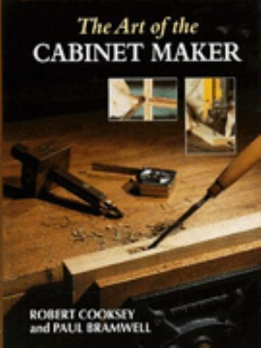 The Art of the Cabinet Maker by Paul Bramwell and Robert Cooksey (1996 ...