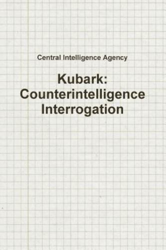 Kubark : Counterintelligence Interrogation by Central Intelligence ...