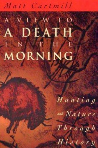 View to a Death in the Morning : Hunting and Nature Through History by ...
