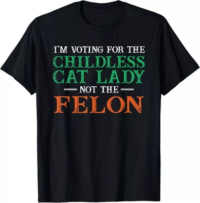 Im Voting For The Childless Cat Lady Not The Felon Funny T-Shirt | eBay