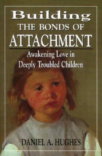 Building the Bonds of Attachment: Awakening Love in Deeply Trou ...