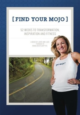 FIND YOUR MOJO: 52 WEEKS TO TRANSFORMATION, INSPIRATION By Lorri Ann ...