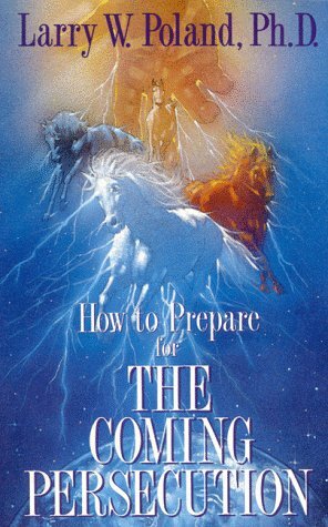 HOW TO PREPARE FOR THE COMING PERSECUTION By Larry W. Poland **BRAND ...