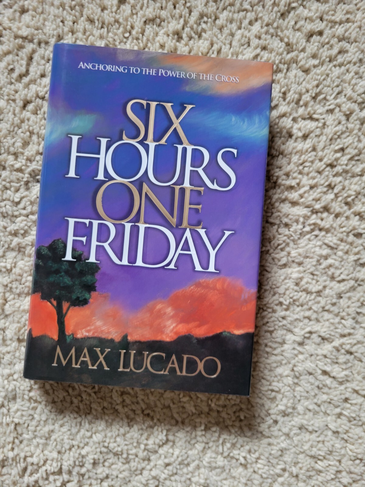 Six Hours One Friday : Anchoring to the Power of the Cross by Max ...