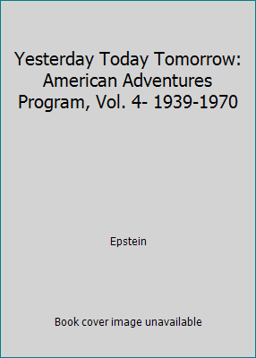Yesterday Today Tomorrow: American Adventures Program, Vol. 4- 1939 ...